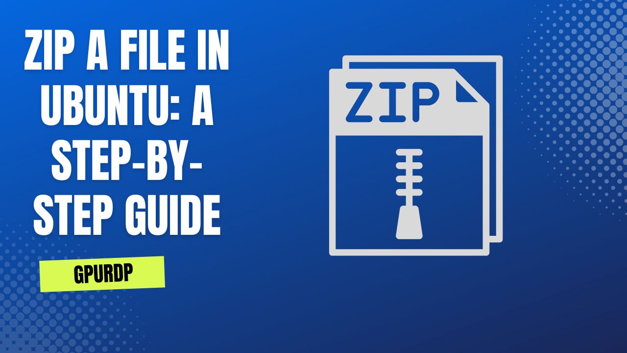Zip A File In Ubuntu A Step by Step Guide Buy GPU RDP Online Cheap